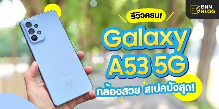 Samsung A53 5G รีวิว แบบจัดเต็ม กล้องสวย สเปคปังสุด | BNN Blog